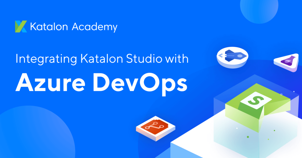 Integrating Katalon Studio with Azure DevOps - Katalon Academy